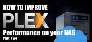 How to Improve Plex Performance On Your NAS Drive – PART 2 – NAS Compares